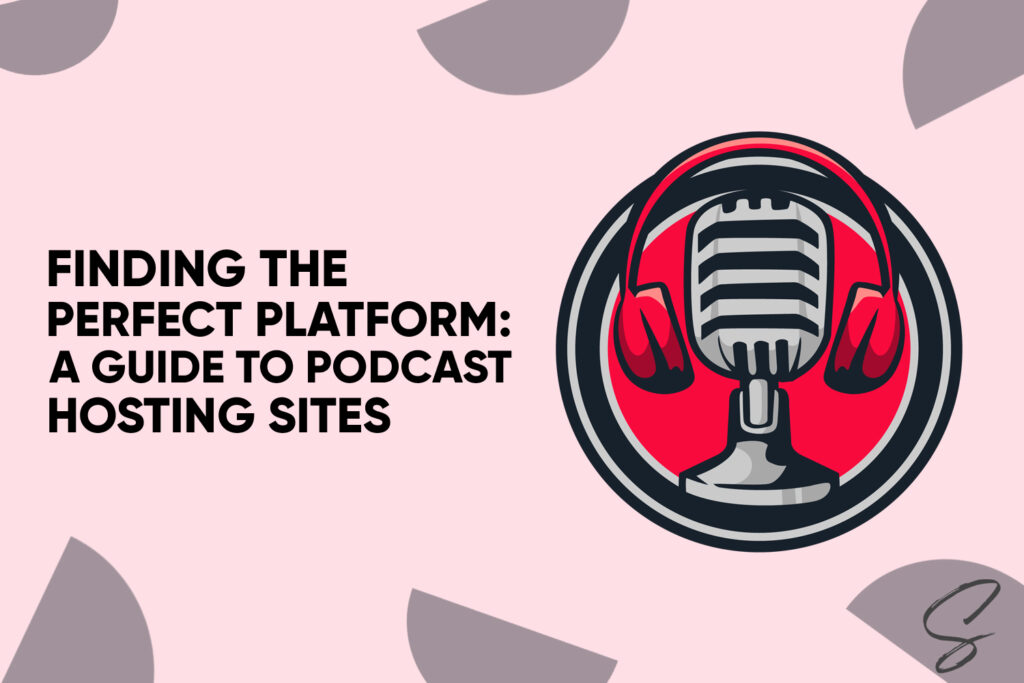 Quick Guide to the Top 8 Podcast Hosting Sites - Susan Guinto